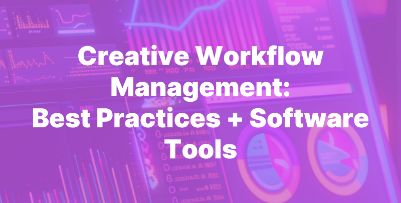 Creative Workflow Management: Best Practices + Software Tools
